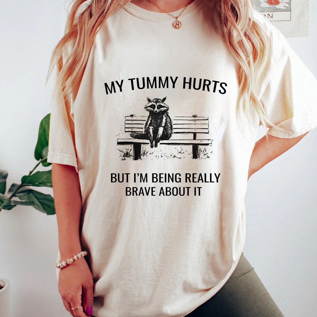 My Tummy Hurts but I'm Being Really Brave About It Shirt, Raccoon Shirt ...