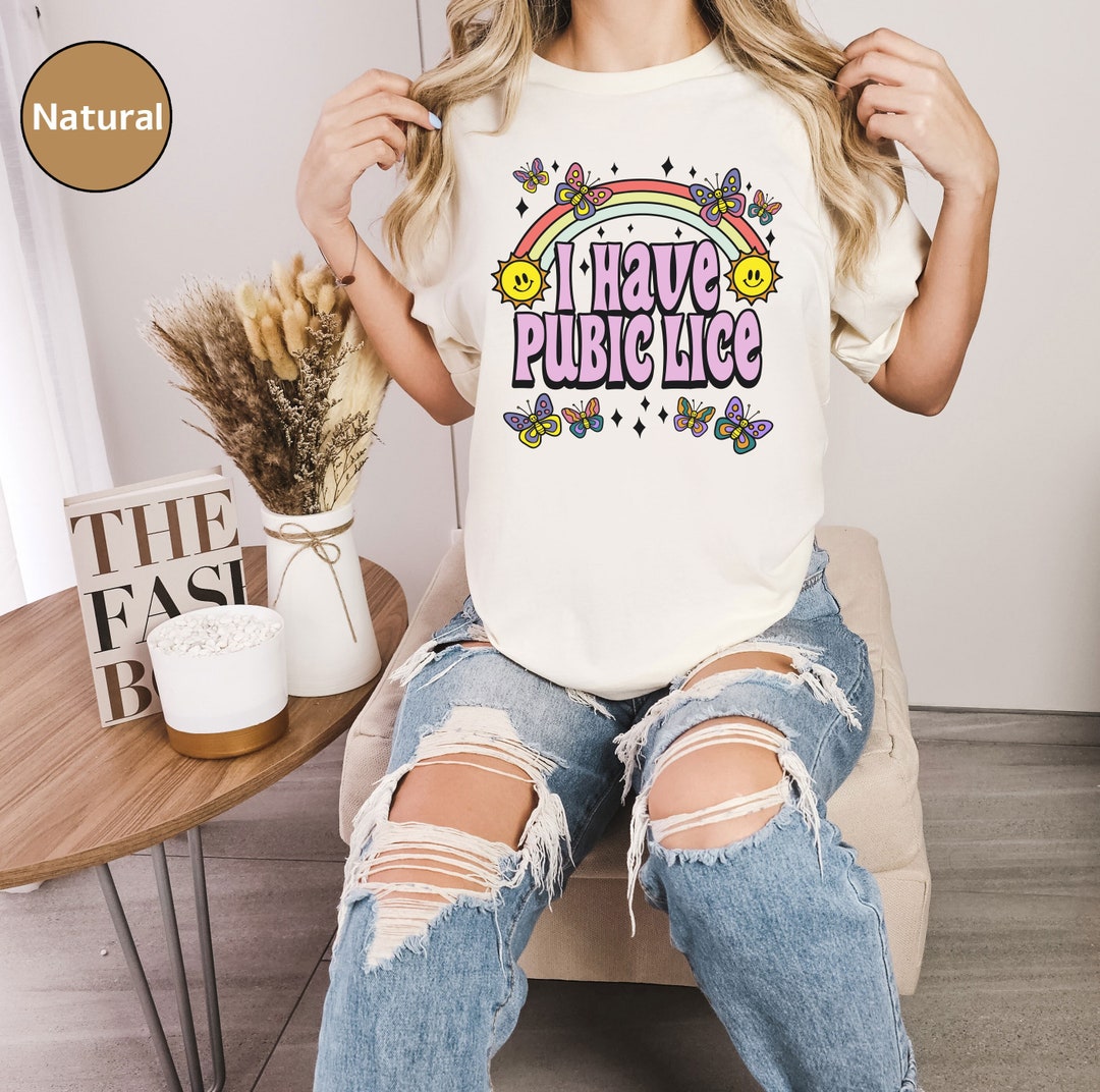 I Have Pubic Lice T Shirt, Funny Shirt, Sarcastic Meme Shirt, Oddly ...