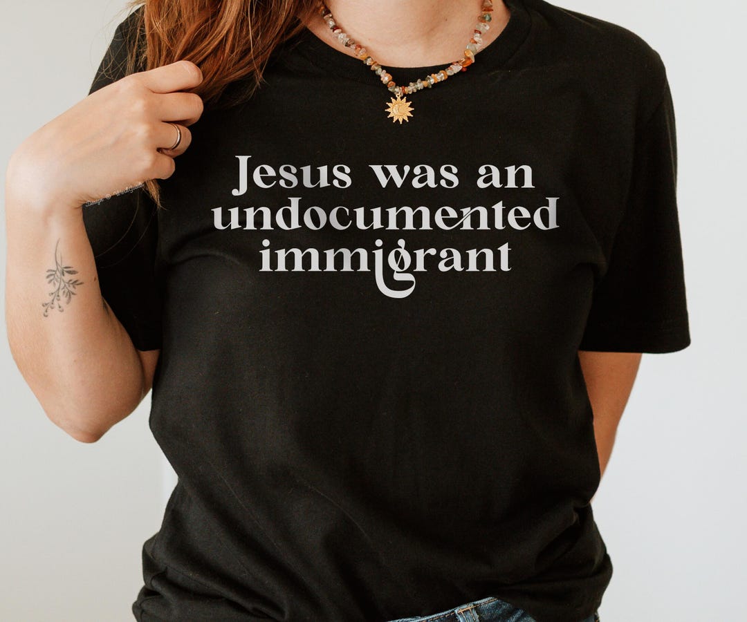 Jesus Was an Undocumented Immigrant Shirt - Social Activist Tee - Etsy