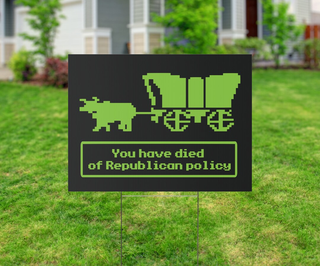 Democrat Yard Sign W/ Metal H Stand, You Have Died of Republican Policy ...