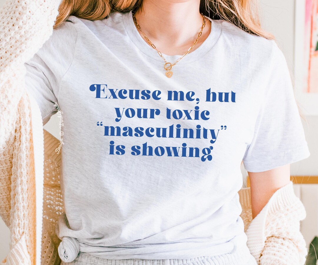 Toxic Masculinity Shirt, Your Toxic Masculinity is Showing, Funny ...
