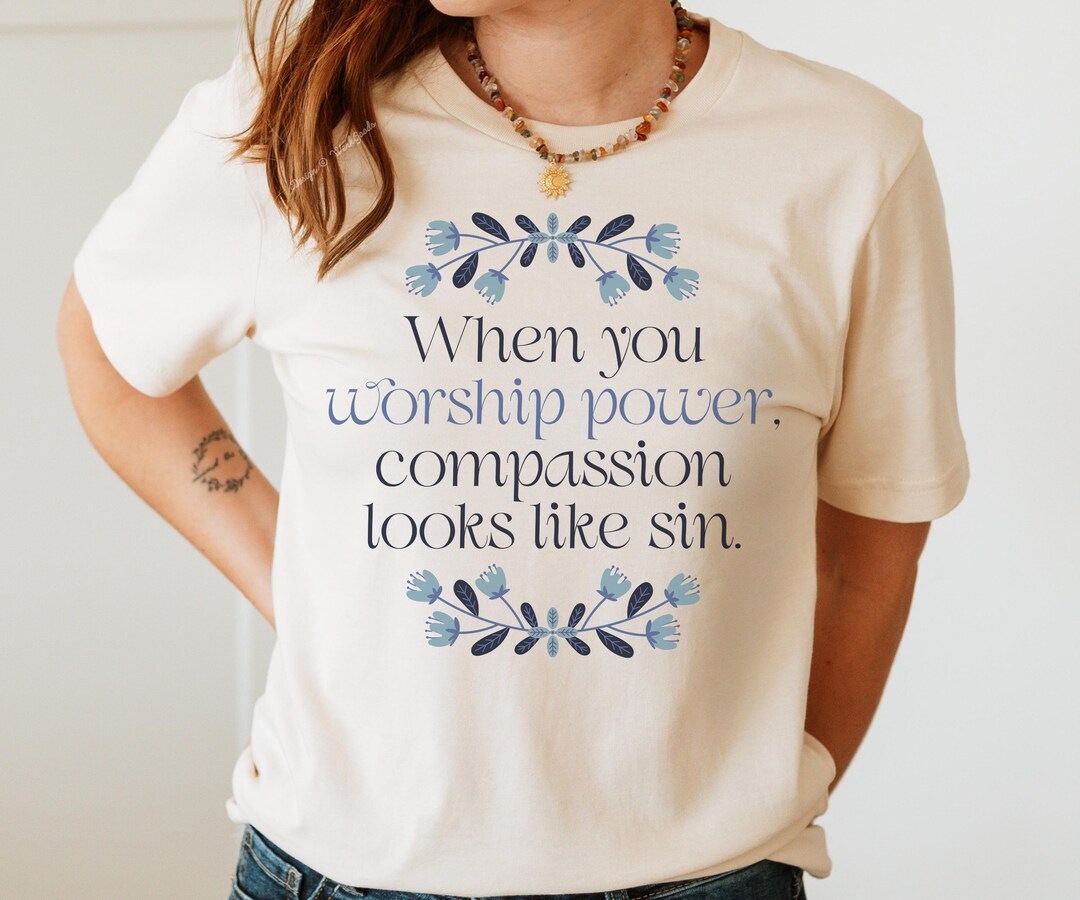 Compassion Shirt, When You Worship Power, Social Justice Shirt, Anti ...