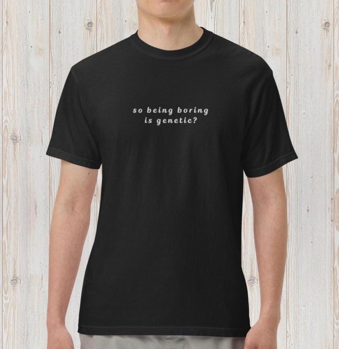 So Being Boring is Genetic Comfort Colors Embroidered Unisex T-shirt ...