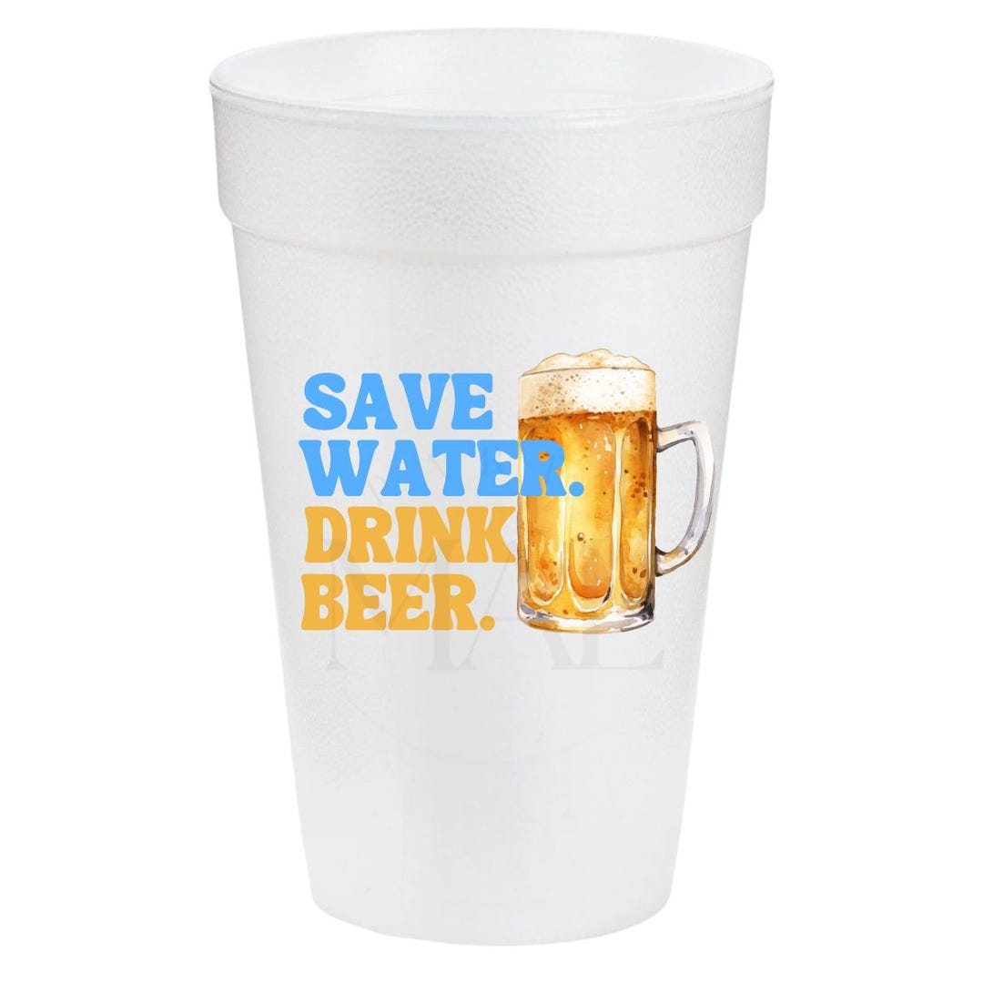 Save Water 20oz Styrofoam Cup Sleeve, Save Water Drink Alcohol ...