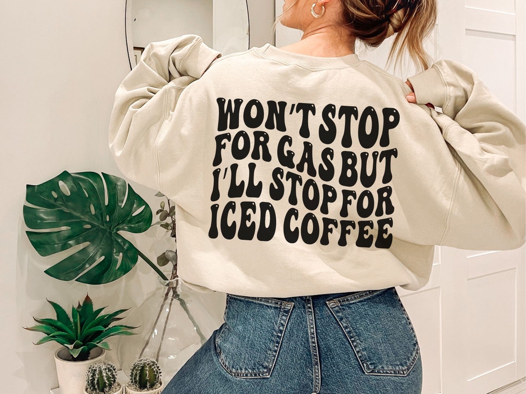 Won't Stop for Gas but Will Stop for Iced Coffee Worded Back of ...