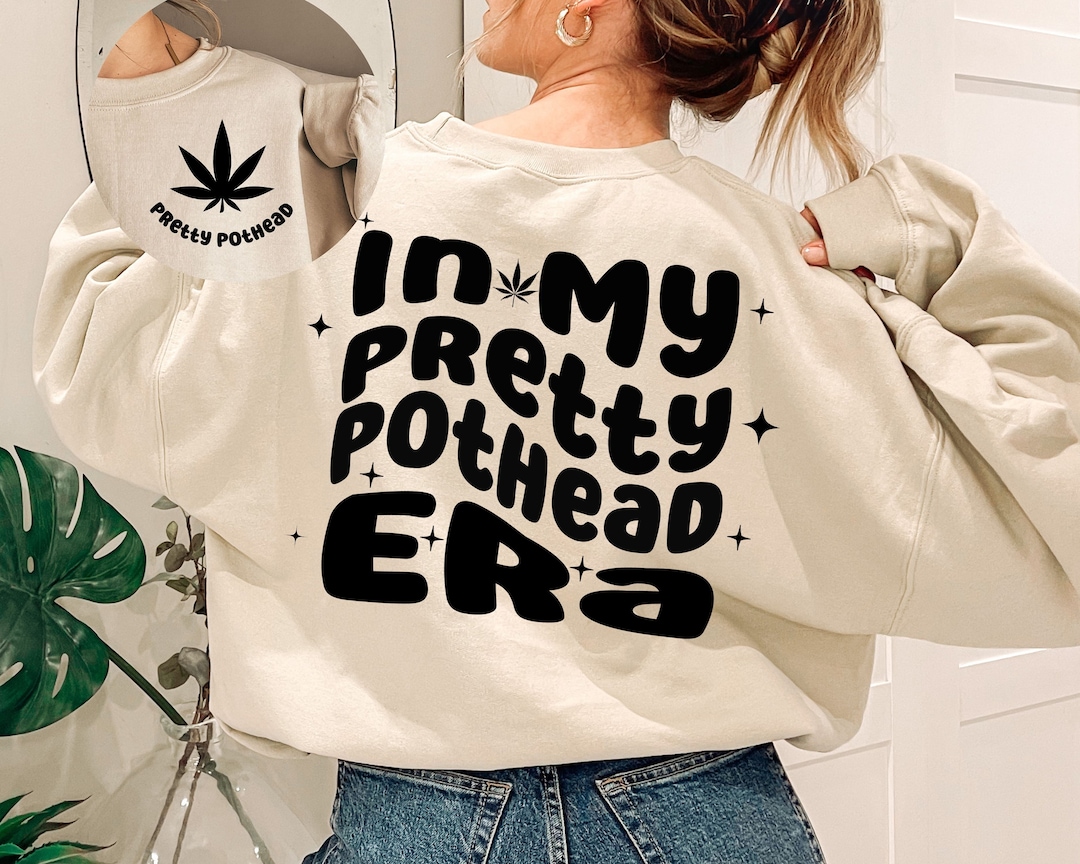 In My Pretty Pothead Sweatshirt, 420 Shirt, Funny Weed Hoodie, Marijuana Shirt, Cannabis Shirt ...