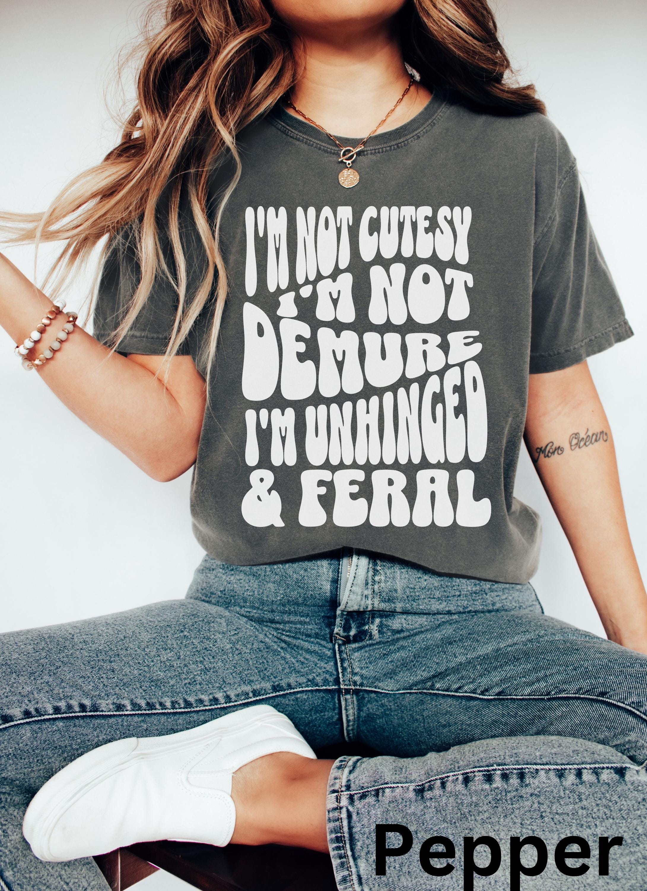 I'm Not Demure T-shirt, Funny Meme Shirt, Feral Tee, Unhinged, Funny ...