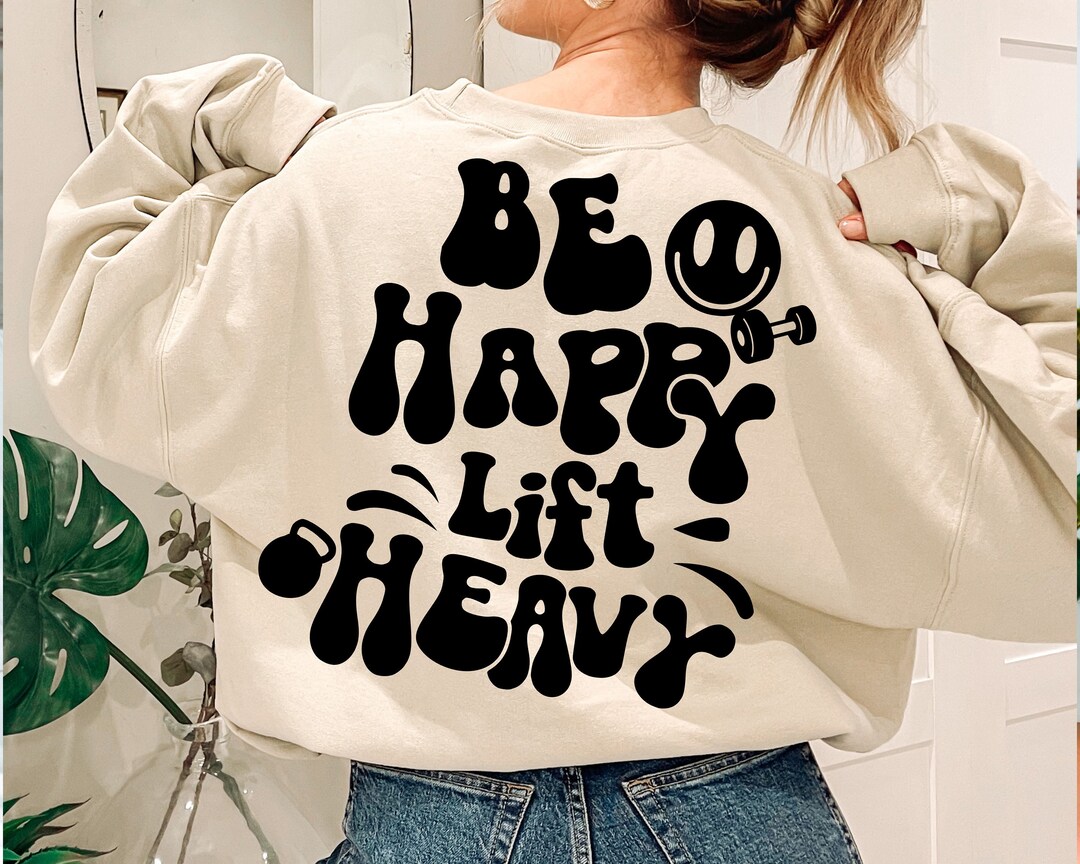 Be Happy Lift Heavy Sweatshirt, Women's Weightlifting, Fitness Shirt ...