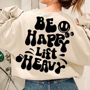 Be Happy Lift Heavy Sweatshirt, Women's Weightlifting, Fitness Shirt ...