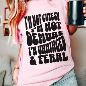 I'm Not Demure T-shirt, Funny Meme Shirt, Feral Tee, Unhinged, Funny ...