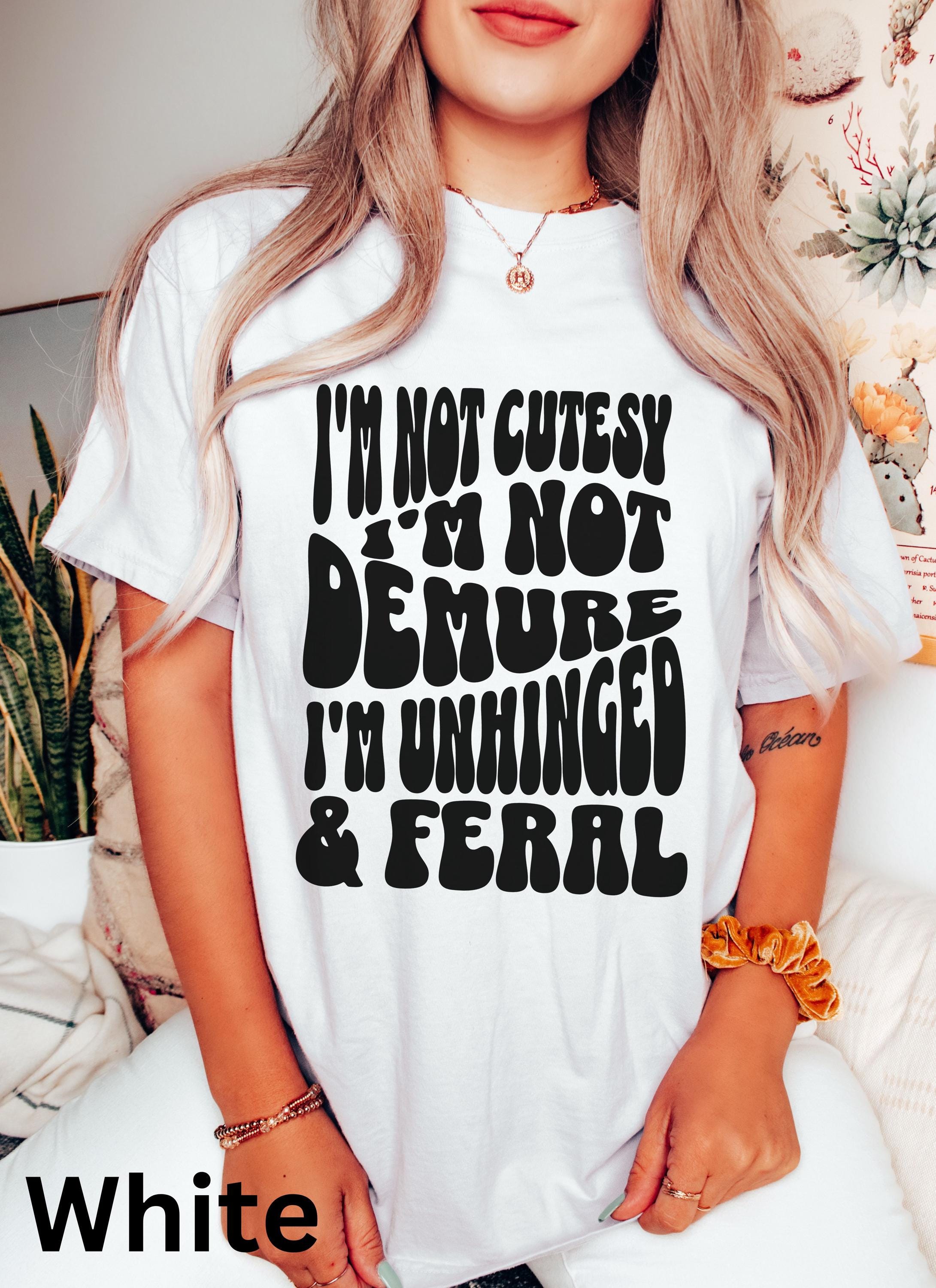 I'm Not Demure T-shirt, Funny Meme Shirt, Feral Tee, Unhinged, Funny ...