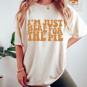 I'm Just Here for the Pie Tshirt, Pie Shirt, Fall Shirt, Thanksgiving ...