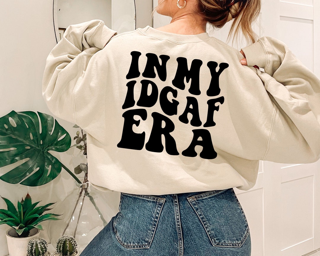 In My IDGAF Era Sweatshirt, Sarcastic Shirt, Moody Sweatshirt, Funny ...