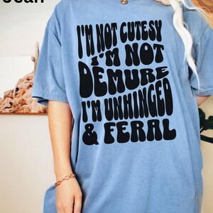 I'm Not Demure T-shirt, Funny Meme Shirt, Feral Tee, Unhinged, Funny ...