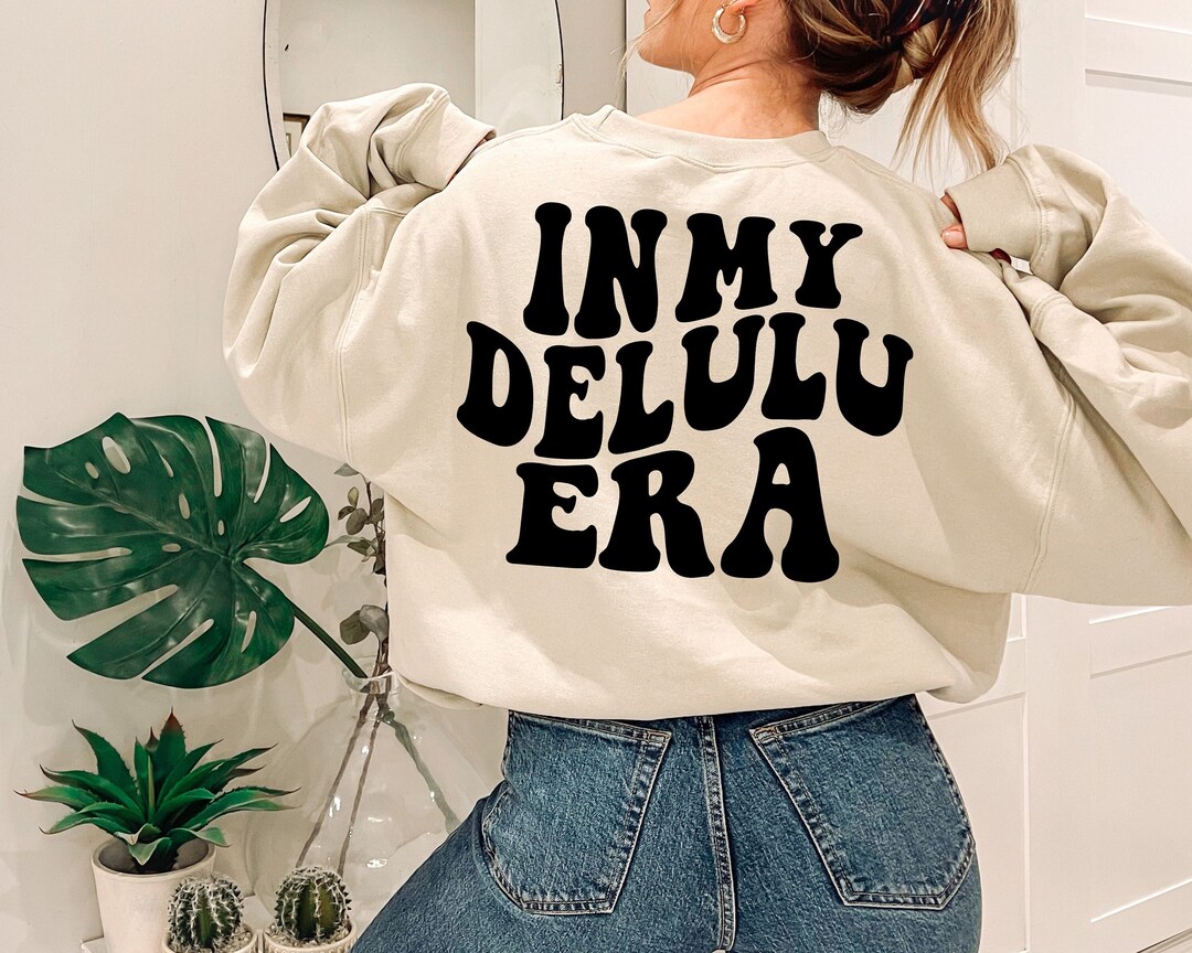 In My Delulu Era Sweatshirt, Be Delusional Sweatshirt, Funny Delusional ...