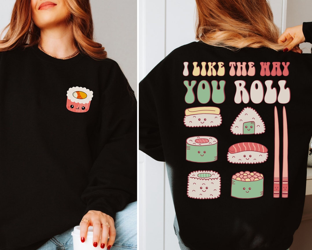 I Like the Way You Roll Sushi Sweatshirt, Sushi Lover Shirt, Cute Sushi ...