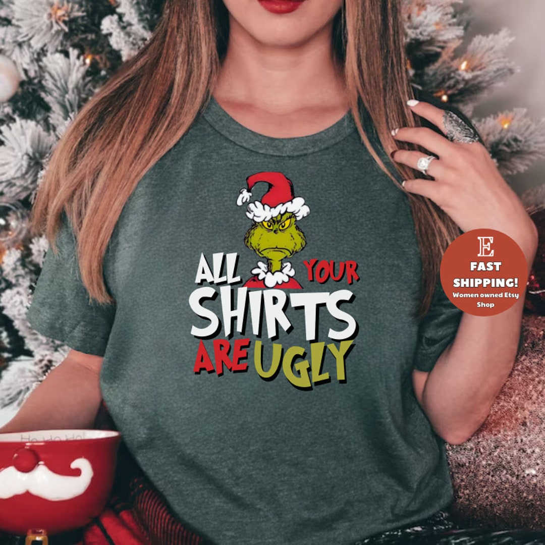 Grinch Christmas Shirts all Your Shirts Are Ugly - Etsy