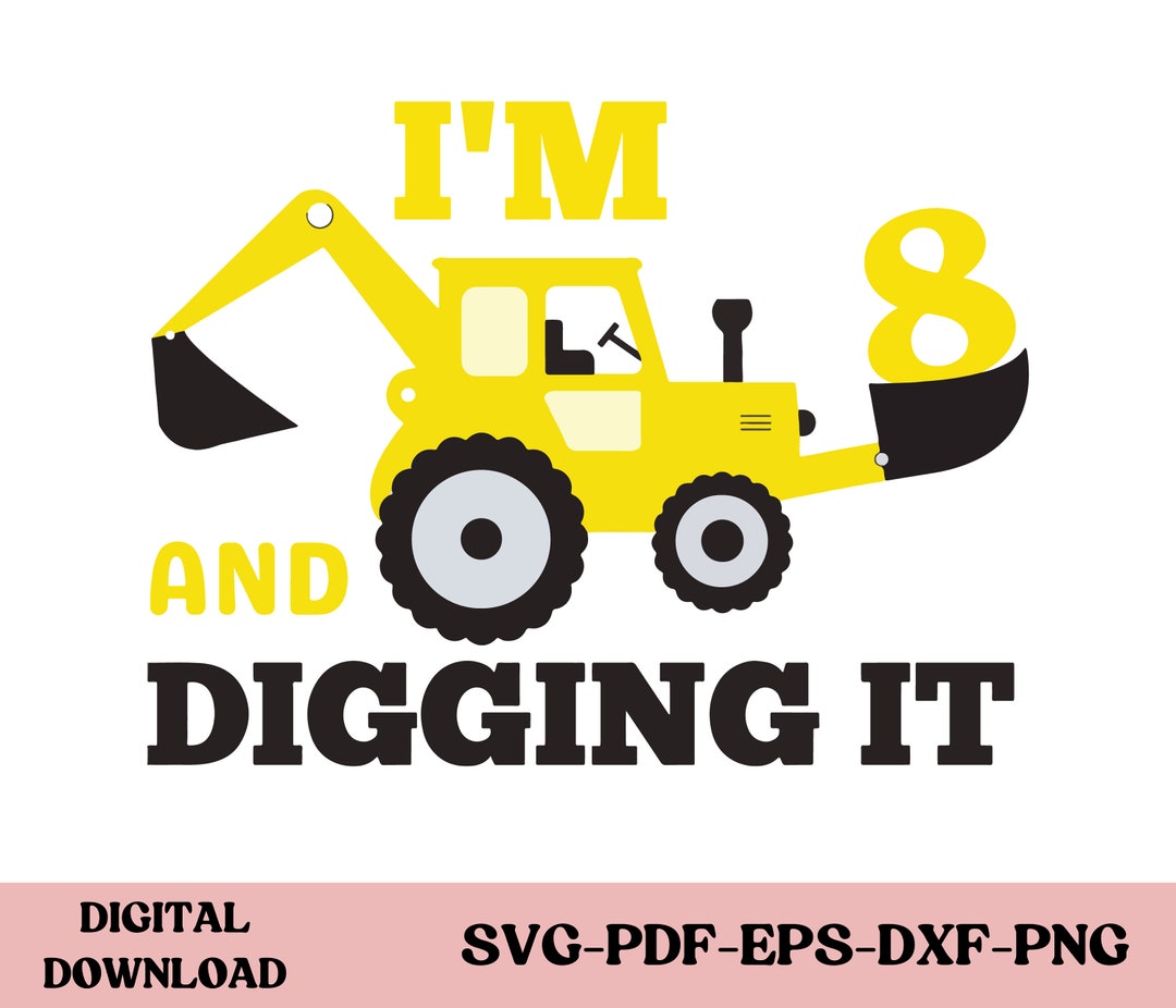 I'm 8 and Digging It Svg Bundle, Construction Svg, Birthday Bundle Svg ...