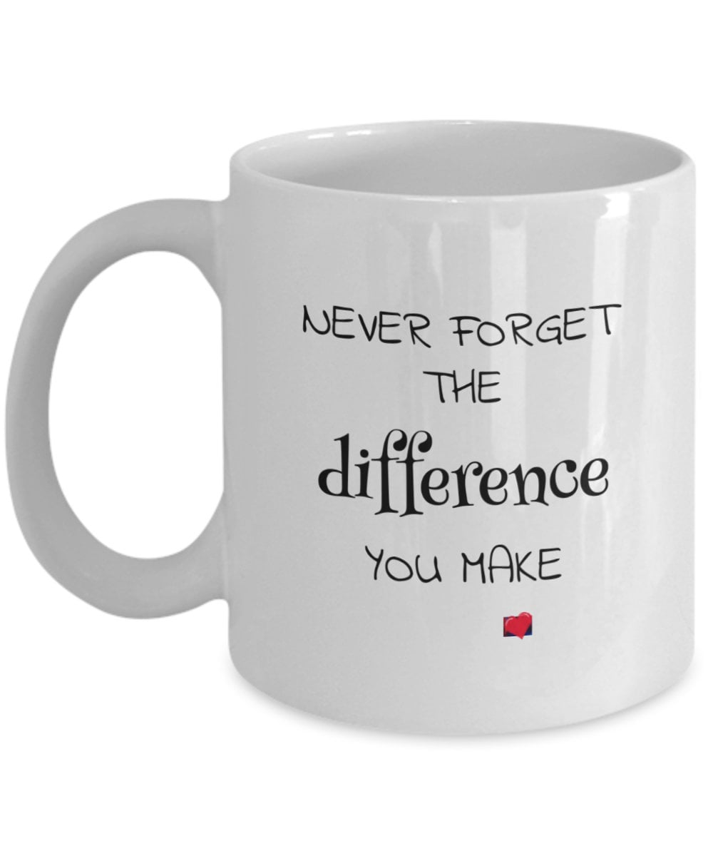 Never Forget the Difference You Make. Sweet 11oz. Mug. Gift for Motivating, Son, Mom, Dad ...