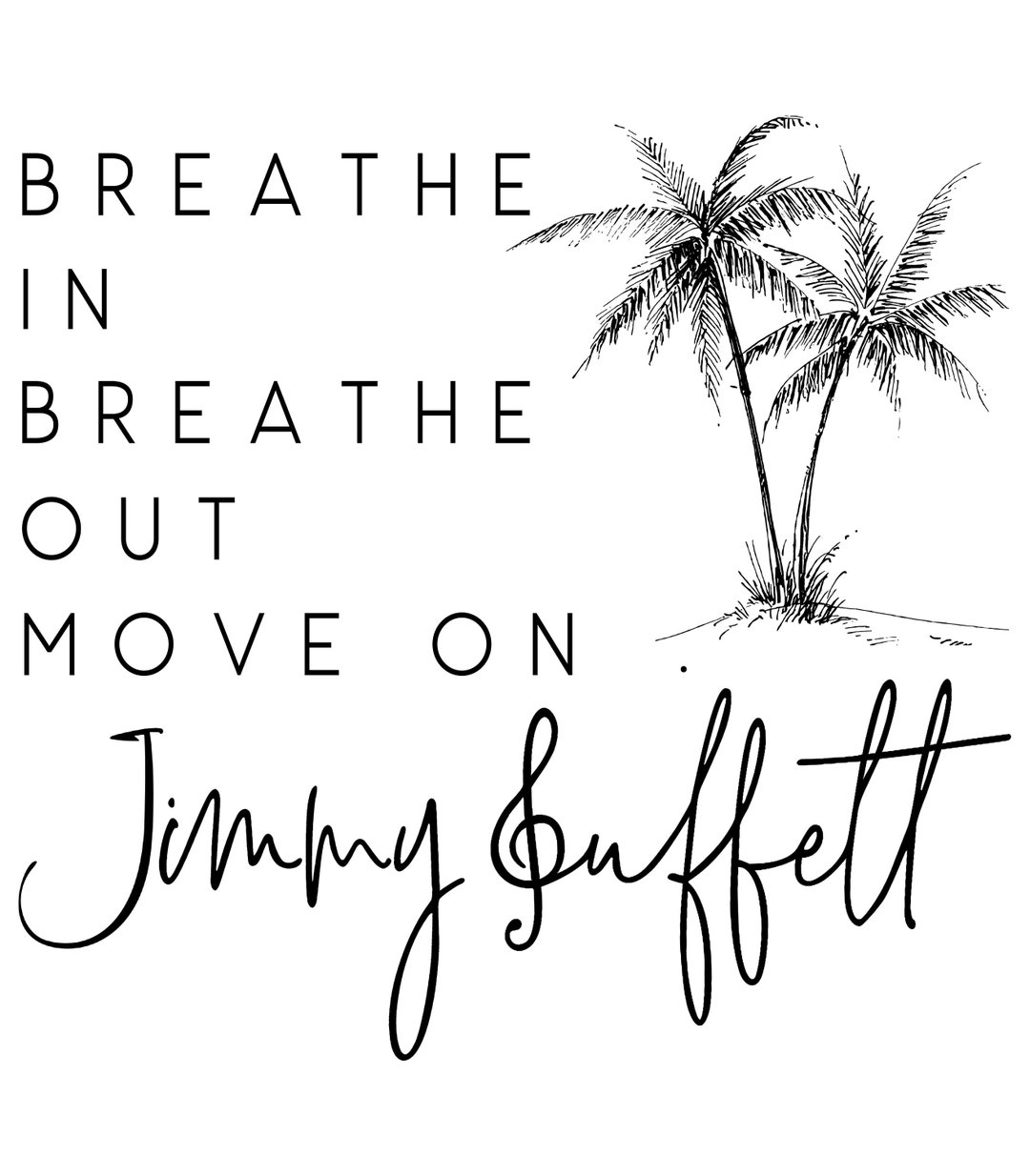 Jimmy Buffett Palm Tree PNG JPG: Breathe in Breathe Out Move on (digital Download) - Etsy