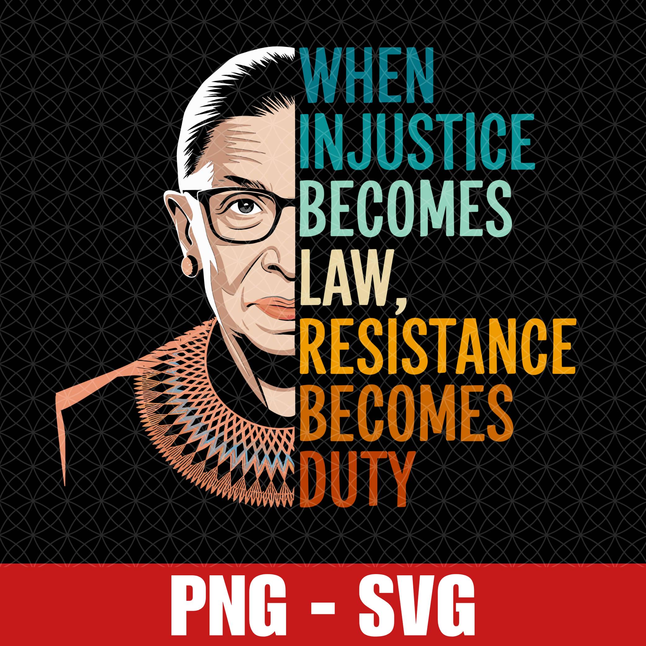 When Injustice Becomes Law Resistance Becomes Duty Svg Png, RBG Quote ...