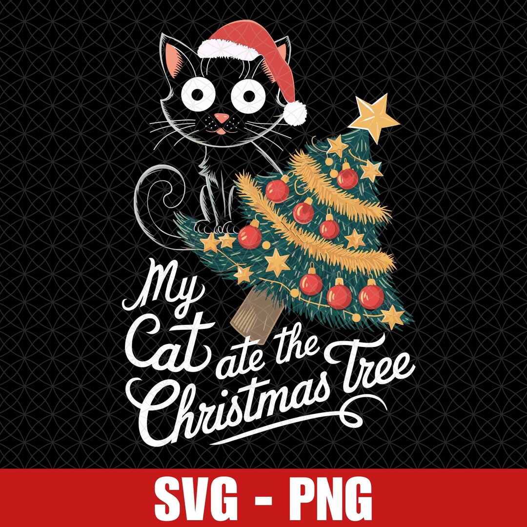 My Cat Ate the Christmas Tree Svg Png, Funny Christmas Cat Svg, Rip ...