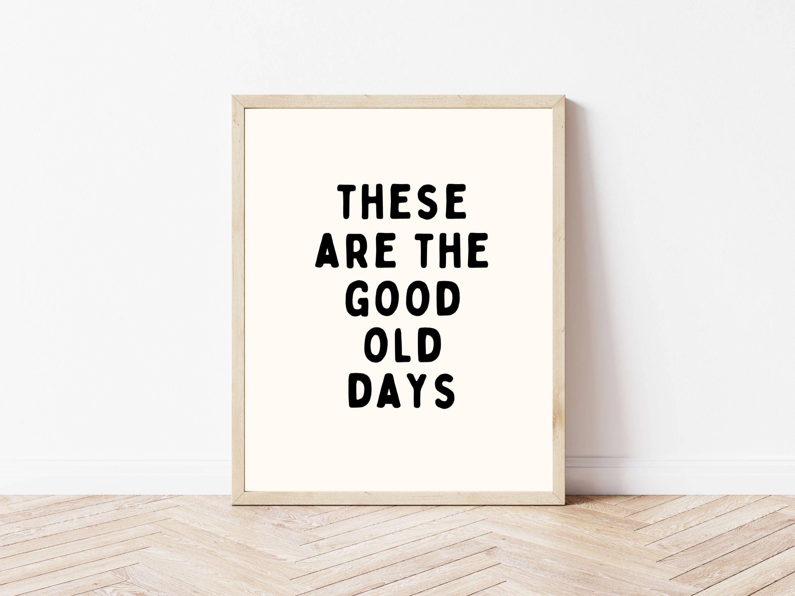 These Are the Good Old Days Print | Quote Wall Art | Motivational Wall ...