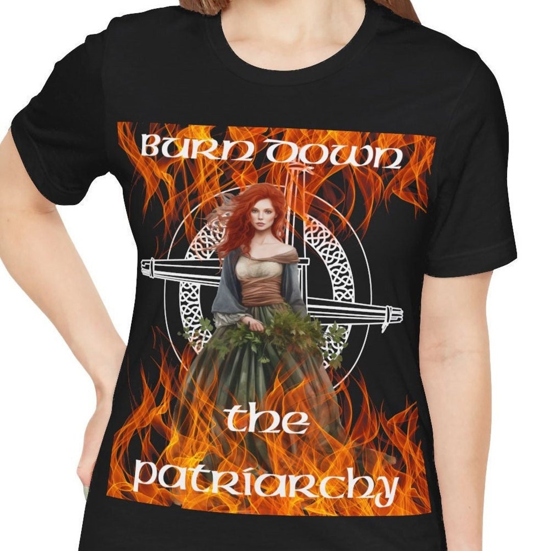Lady Brigid, Irish Goddess, Burn Down the Patriarchy T-shirt, Small to 3x - Etsy