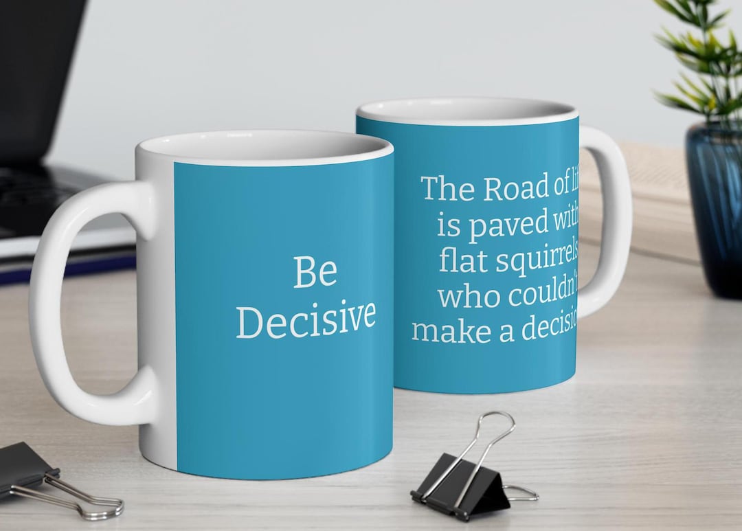 Funny Quote Be Decisive Mug, Coffee Cup, Sarcastic Humor Tea Mug, Gift ...