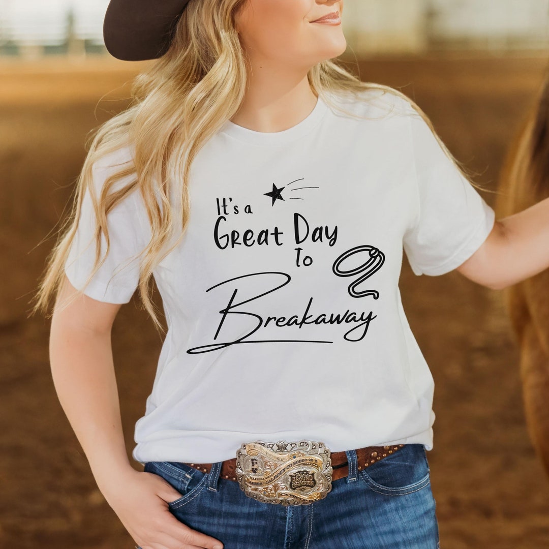 It's a Great Day to Breakaway T-shirt Calf Roping Tee for Cowgirls ...