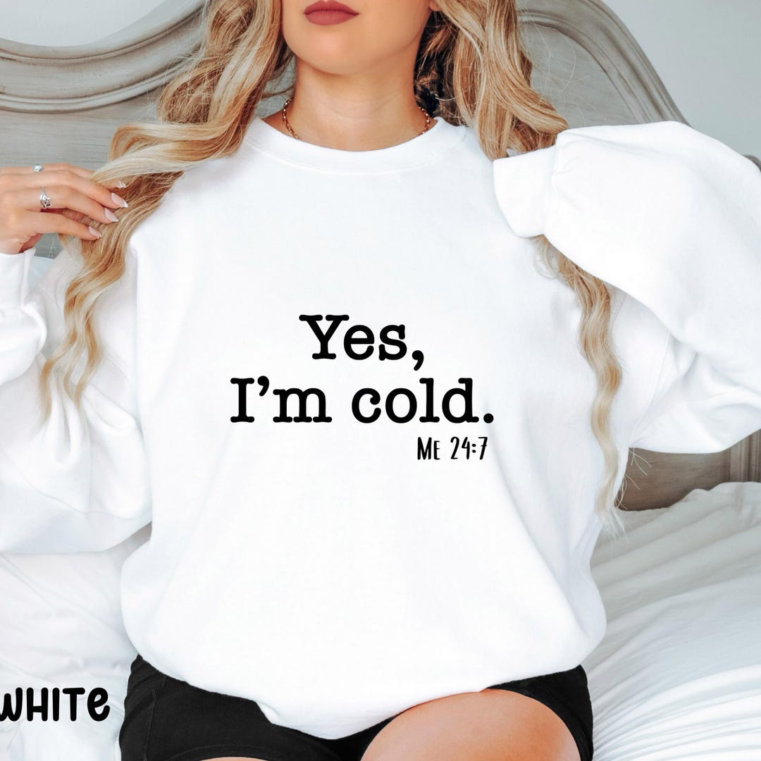 Yes I'm Always Cold Sweatshirt, Funny Sweatshirt, Freezing Cold ...
