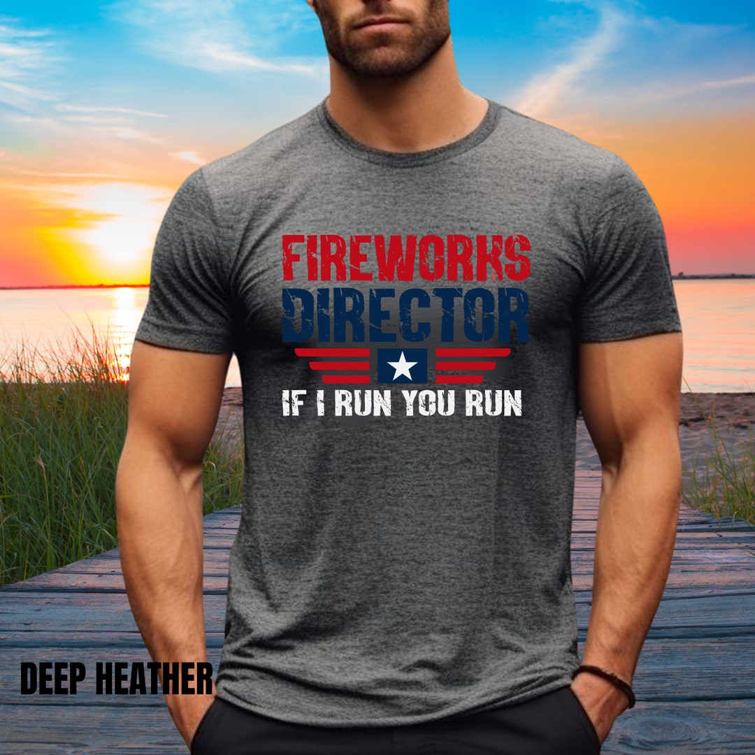 Fireworks Director I Run You Run Shirt, Funny 4th of July Shirt ...