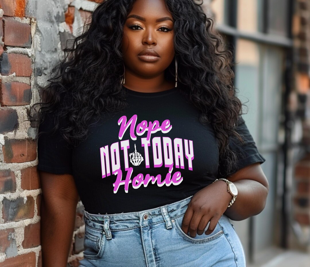 Nope Not Today Homie Svg, Not Feeling It Today, Don't Bother, Savage ...