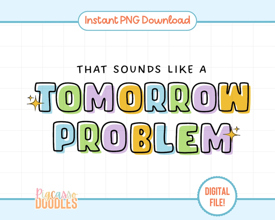 That Sounds Like A Tomorrow Problem PNG, Trendy PNG, Cute PNG Designs ...