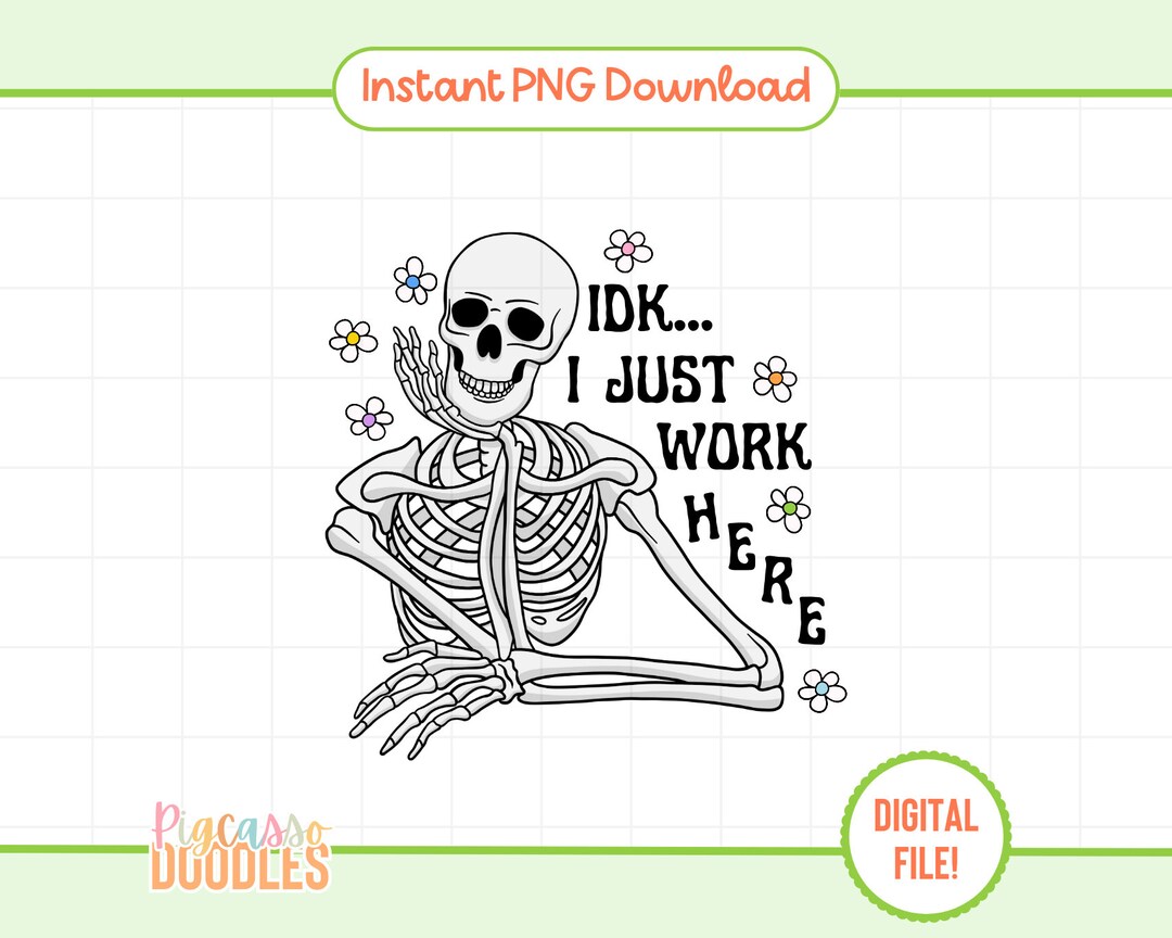 Idk I Just Work Here PNG, Trendy PNG, Cute PNG Designs, Skeleton Mental ...