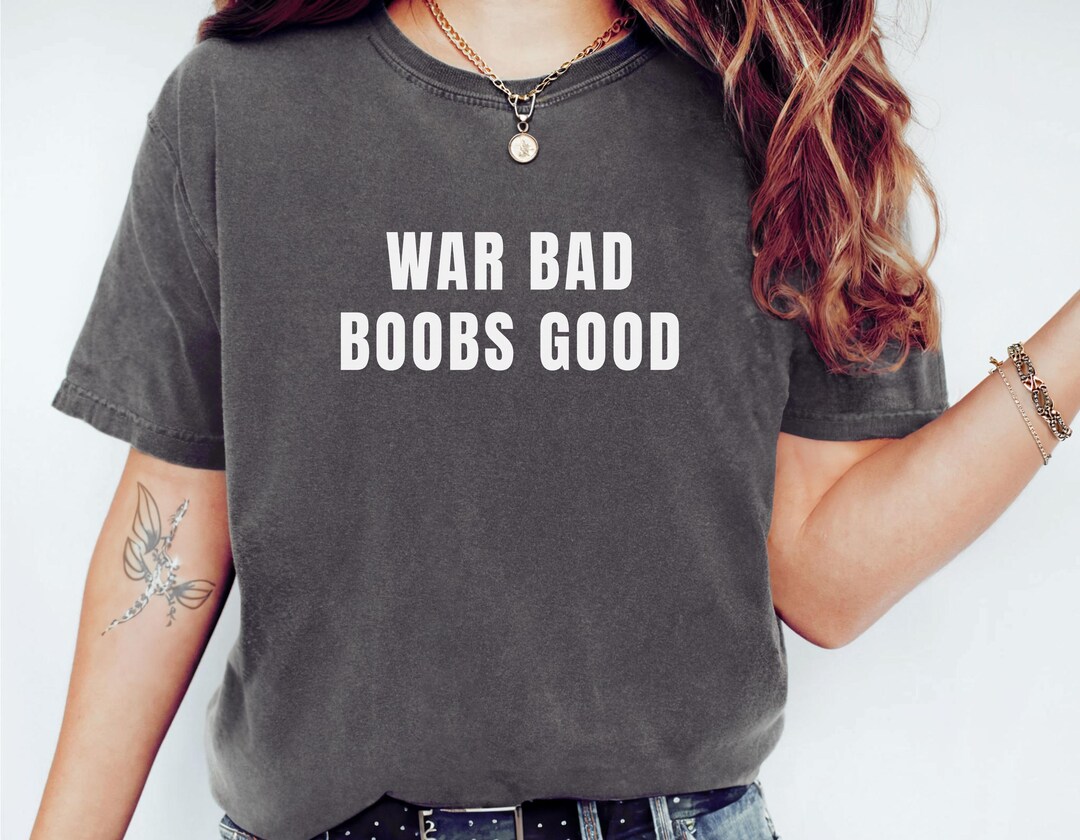 Comfort Colors War Bad Boobs Good Funny Sarcastic Unisex T-shirt - Etsy