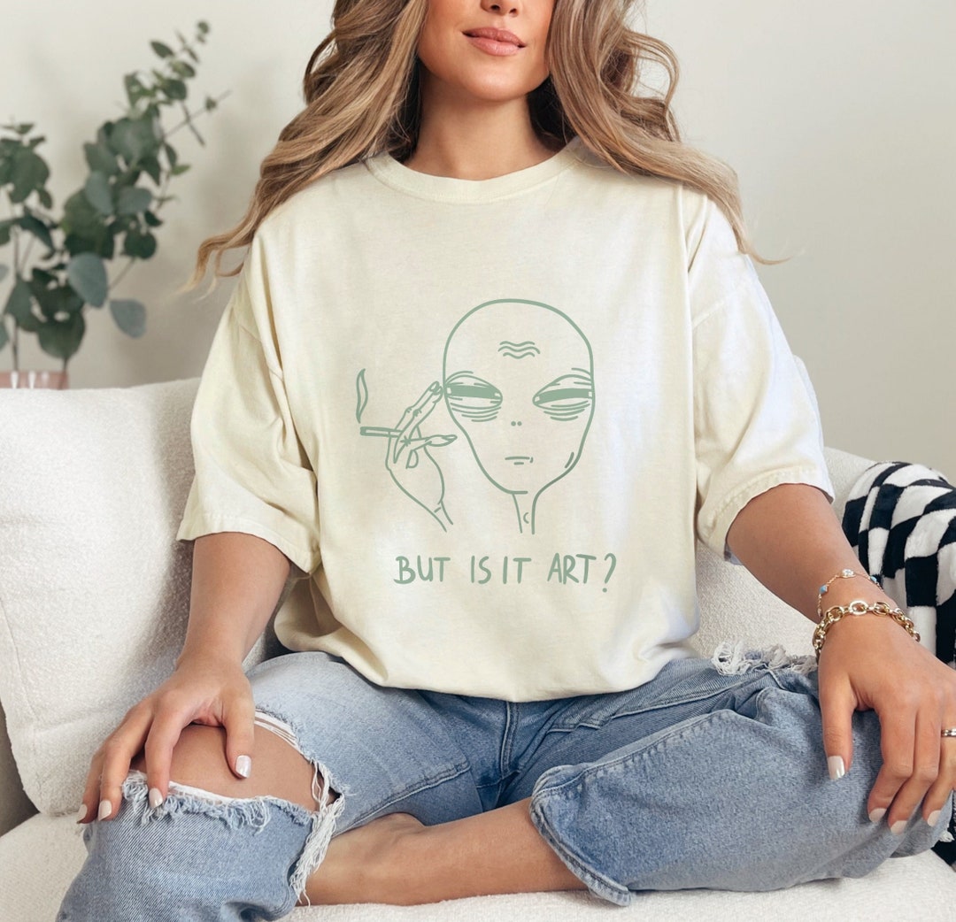 But is It Art Sarcastic Tired Alien Unisex Comfort Colors Gift T-shirt ...