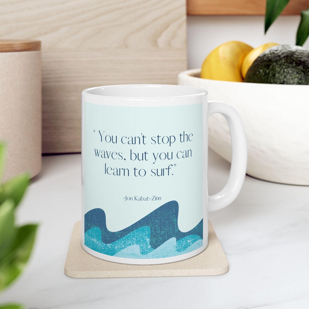 You Cant Stop the Waves, but You Can Learn to Surf, Mindfulness Quote ...