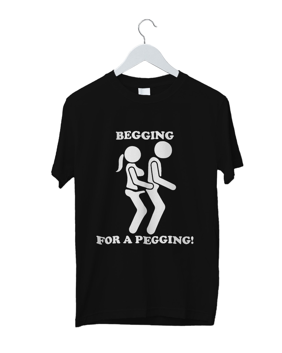 Begging For A Pegging Funny T Shirt Funny Lad T Shirt Rude Adult Humour Strap On Joke Meme