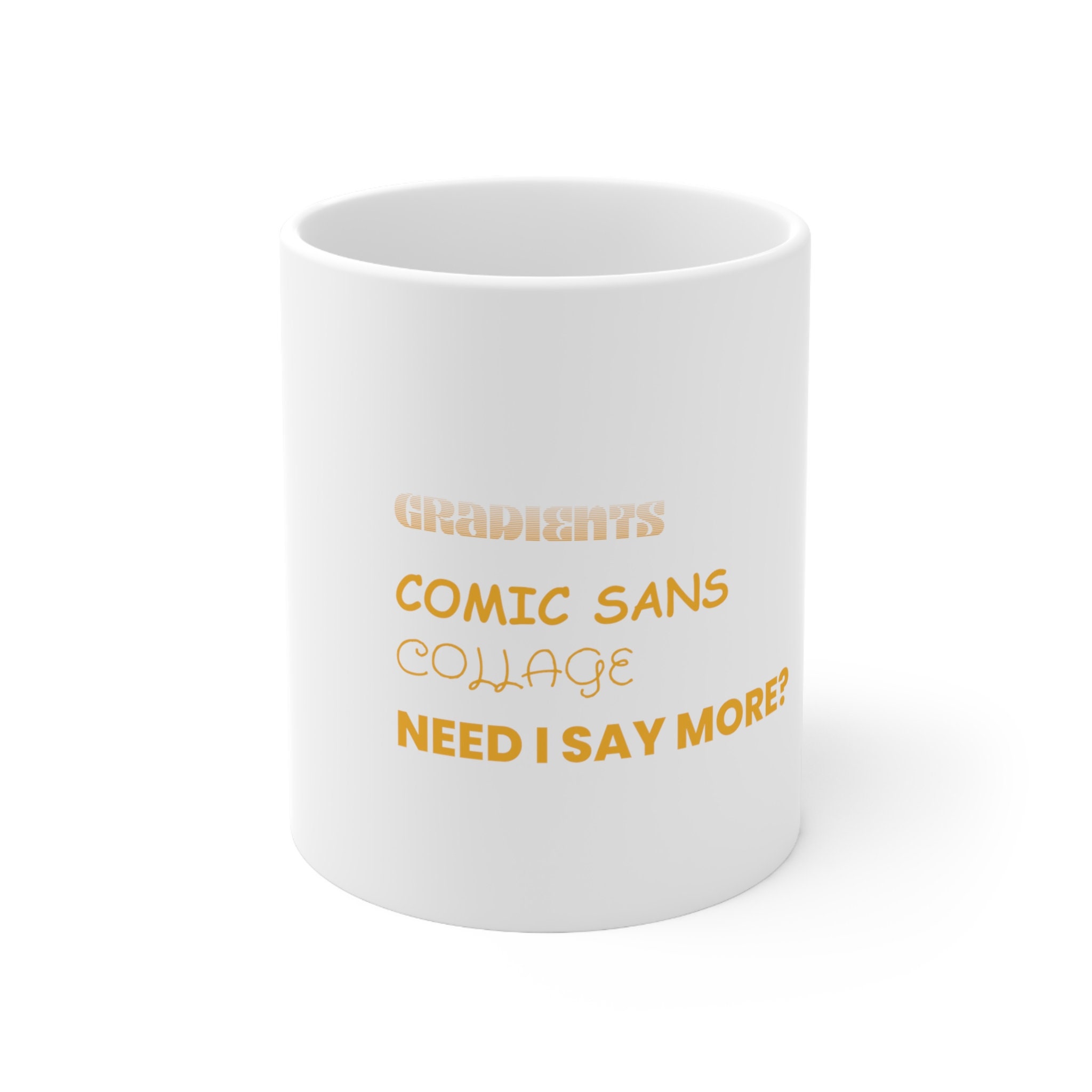 Gradients Comic Sans Collage Need I Say More Mug: the Unholy Trinity of ...