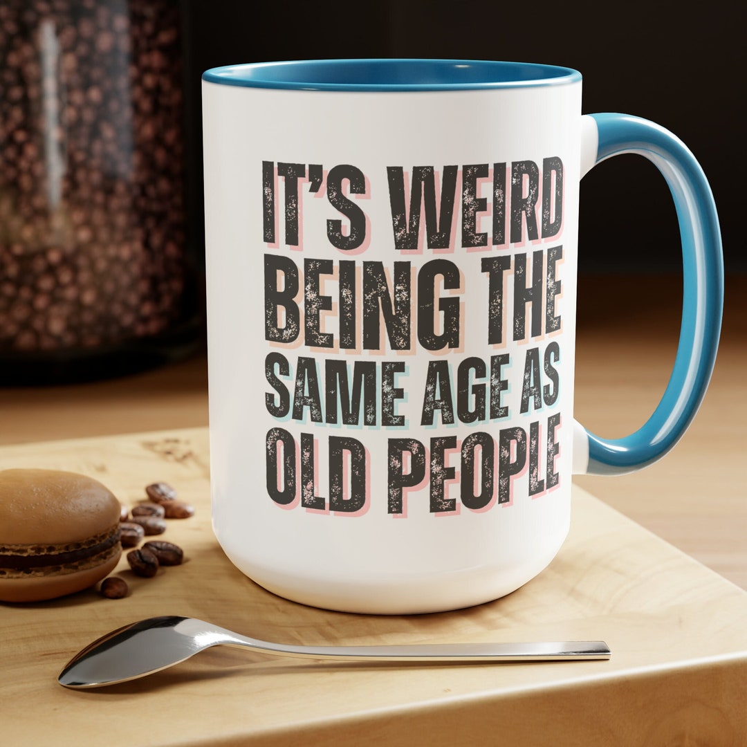 It's Weird Being the Same Age as Old People Funny Large 15oz Coffee ...
