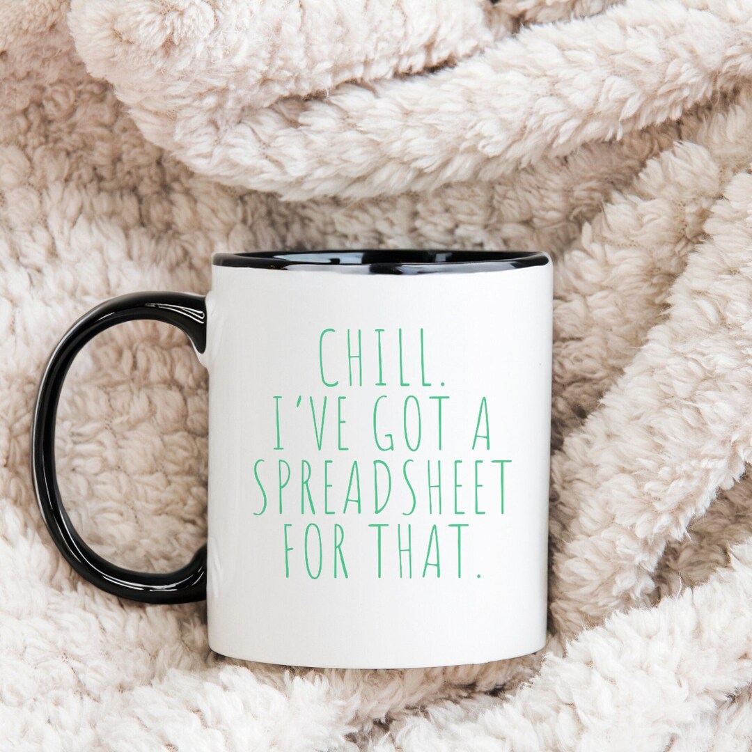 Chill I've Got A Spreadsheet for That Mug, Funny Spreadsheet Mug, Funny ...