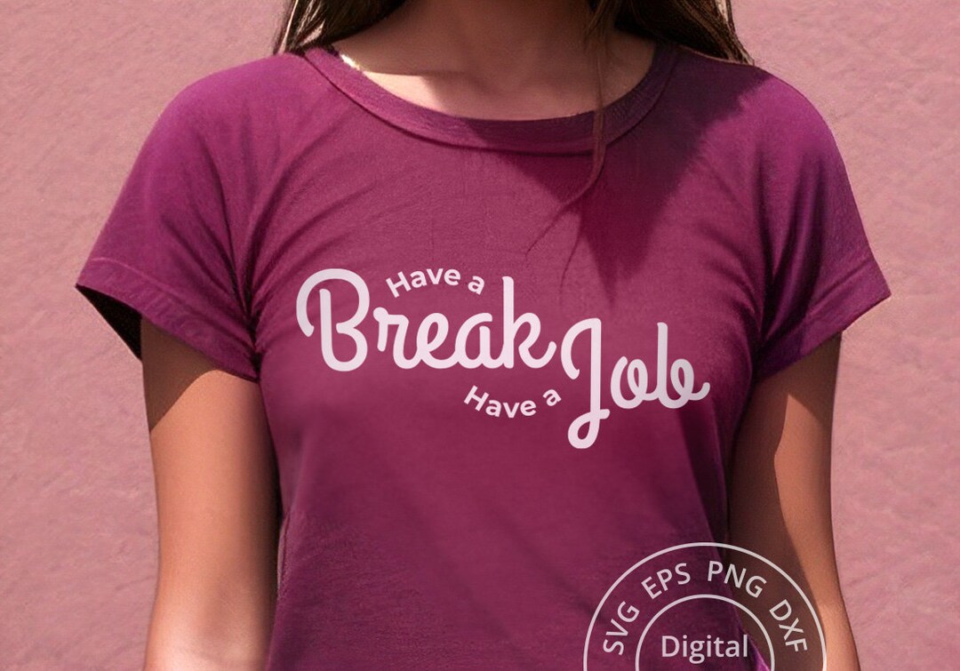 Have a Break Have a Job SVG Sarcastic Work Quote Svg Funny - Etsy