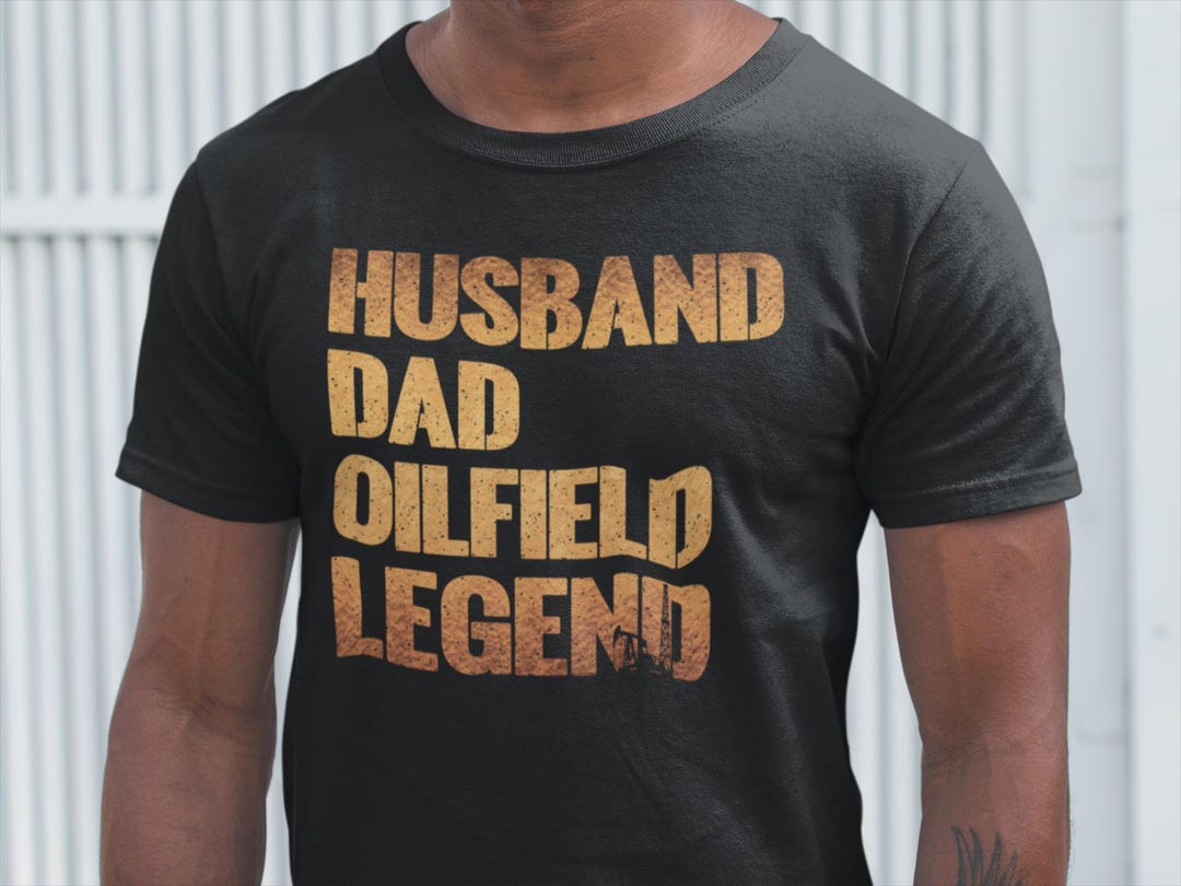 Oilfield Legend Husband Dad Shirt Oil Field Worker Dad Gift Oil Rig ...