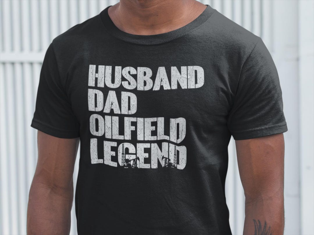 Oilfield Legend Husband Dad Shirt Oil Field Worker Dad Gift Oil Rig ...
