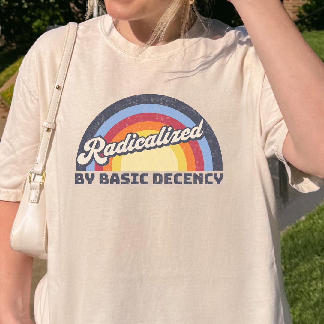 Radicalized by Basic Decency T Shirt Big Fan of Human Rights T Shirt ...