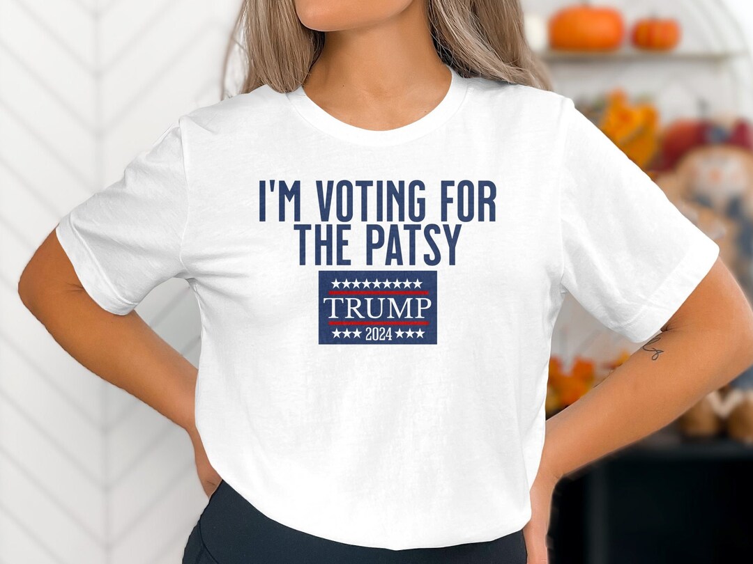 I'm Voting for the Patsy 2024 Trump Election T-shirt, Funny Political Statement Tee, Gift for ...