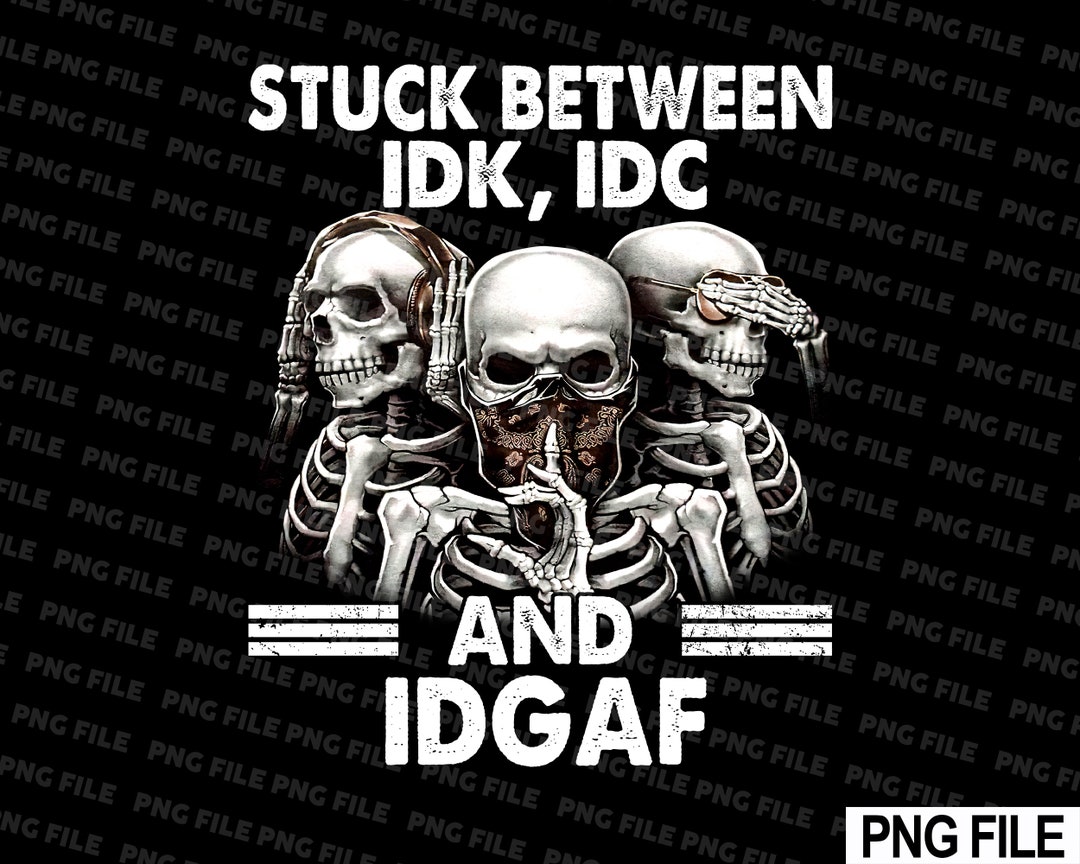Stuck Between Idk Idc and Idgaf Funny Skull Lover Tshirt Png - Etsy Canada Stuck Between Idk Idc and Idgaf Funny Skull Lover Tshirt Png - Etsy Canada