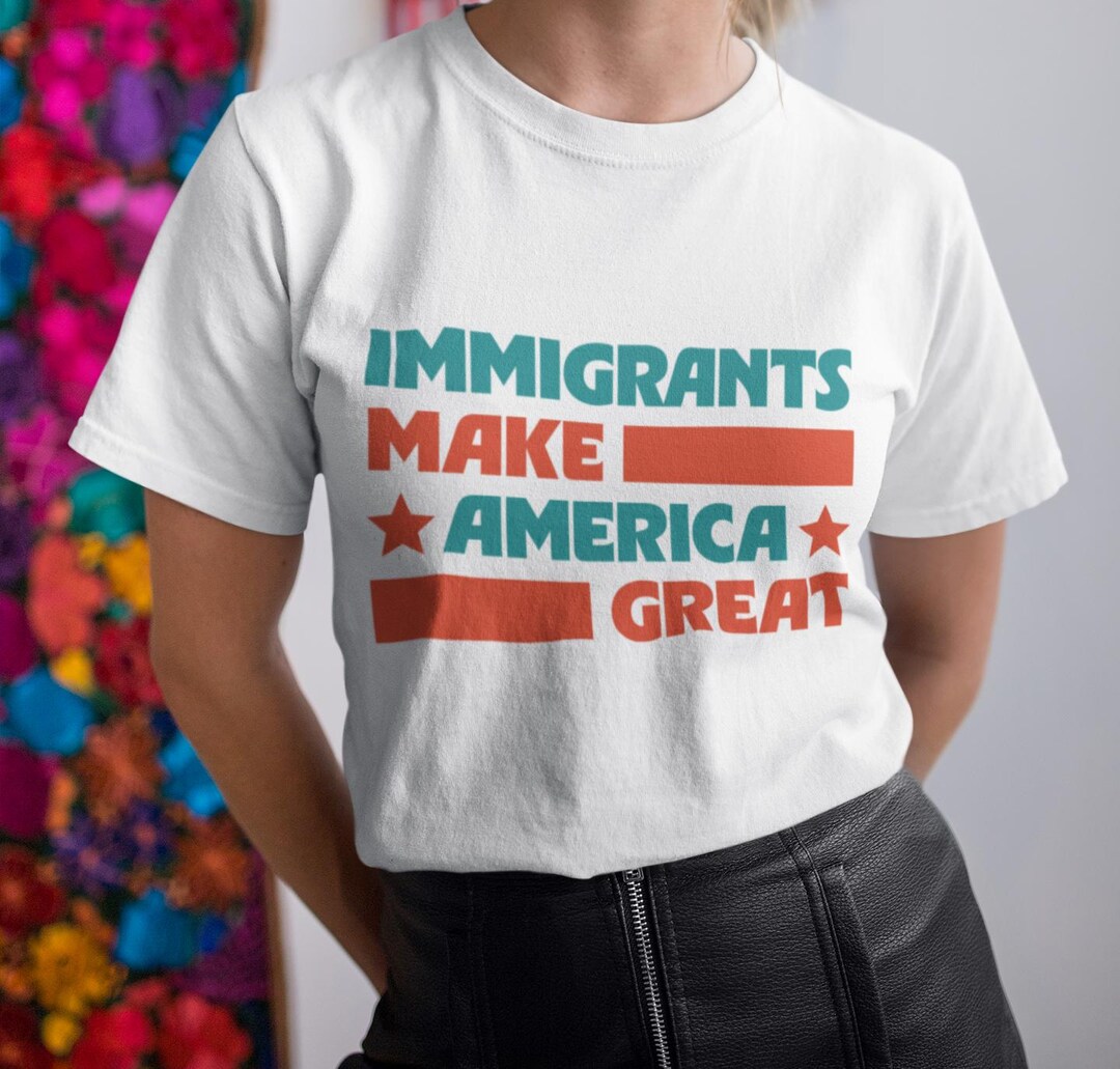 Immigrants Make America Great T-shirt, Human Rights Activist Equality ...