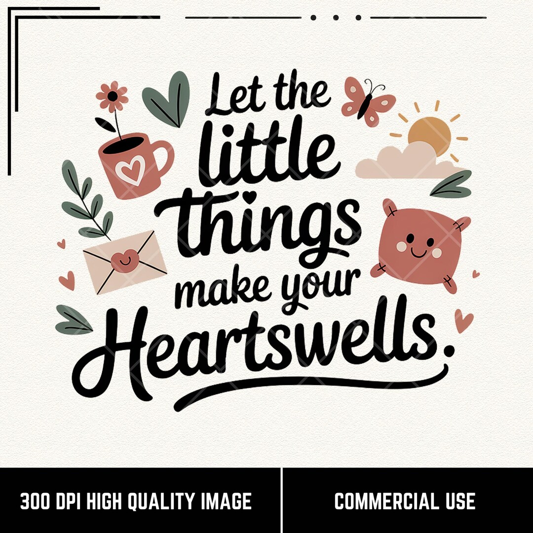 Inspirational Quote PNG: Let the Little Things Make Your Heartswells ...